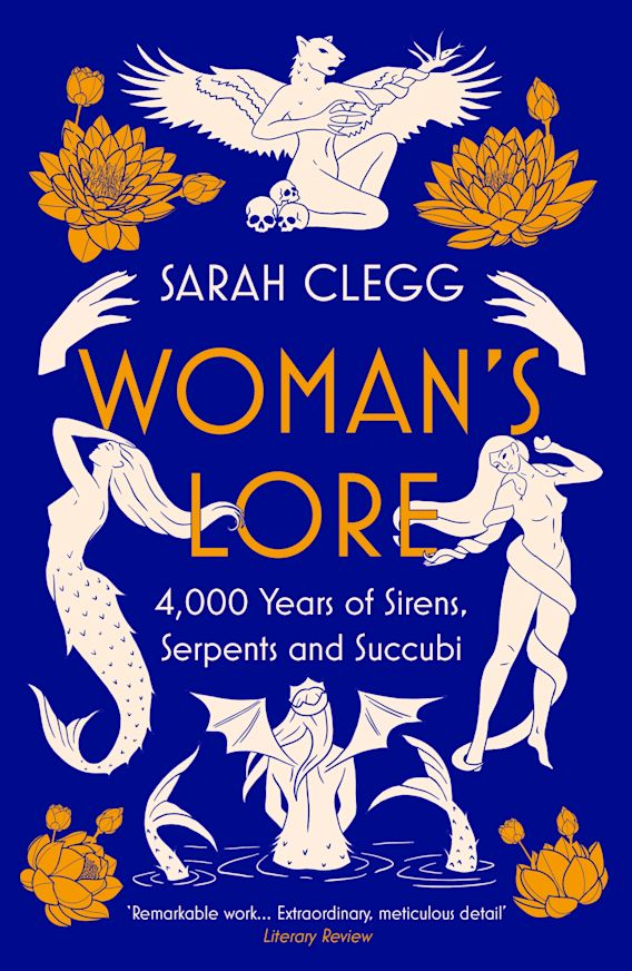 Woman's Lore: 4,000 Years of Sirens, Serpents and Succubi: Sarah Clegg ...