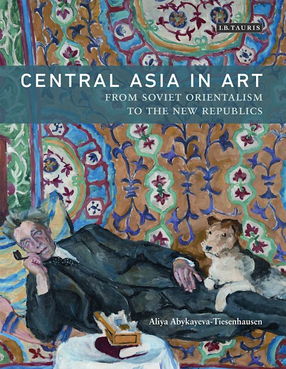 Central Asia in Art: From Soviet Orientalism to the New Republics ...