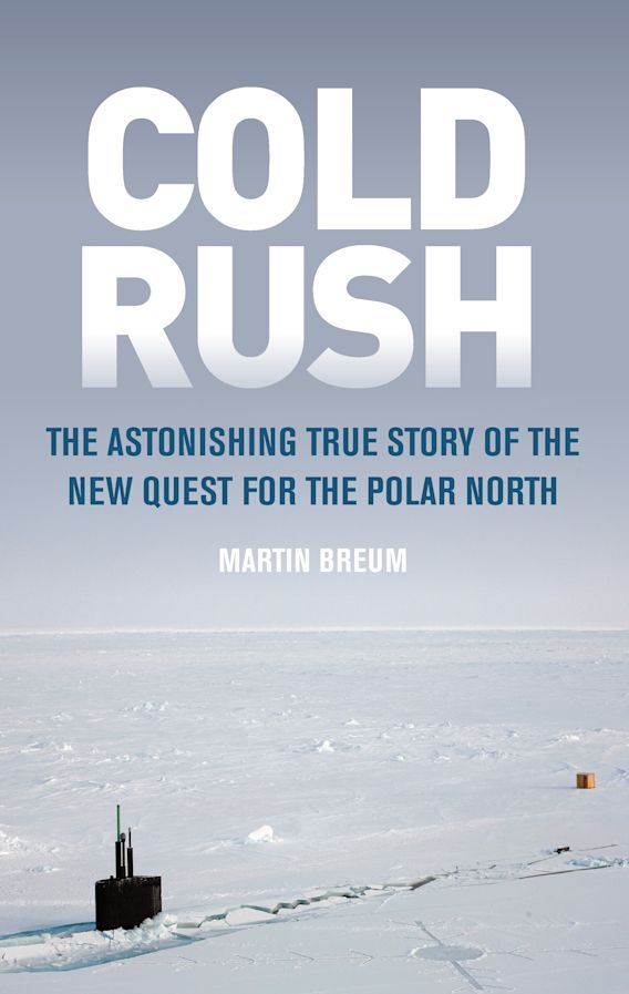 Cold Rush: The Astonishing True Story of the New Quest for the Polar ...
