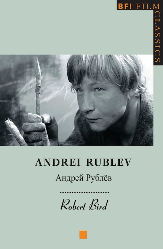 Andrei Rublev: : BFI Film Classics Robert Bird British Film Institute