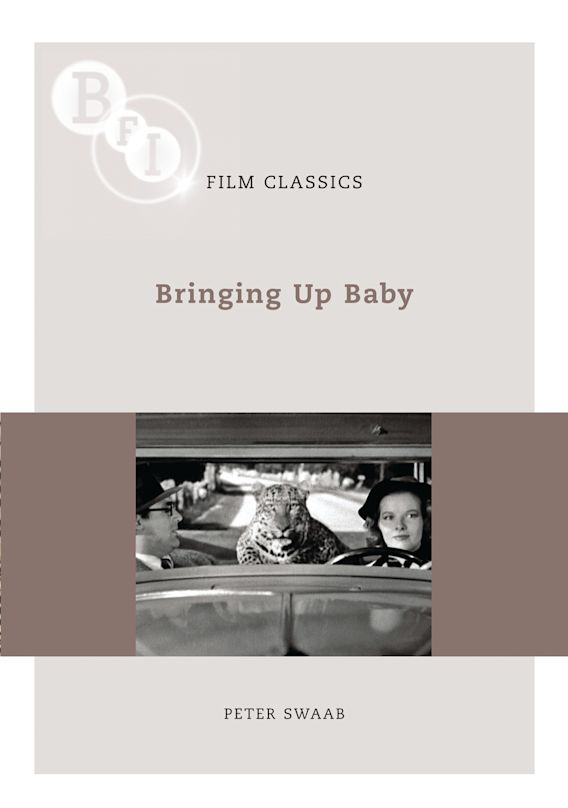 Bringing Up Baby: : BFI Film Classics Peter Swaab British Film Institute