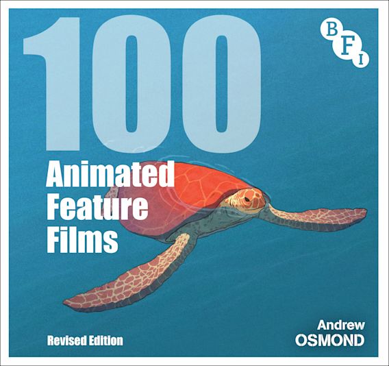 100 Animated Feature Films: Revised Edition: BFI Screen Guides Andrew ...