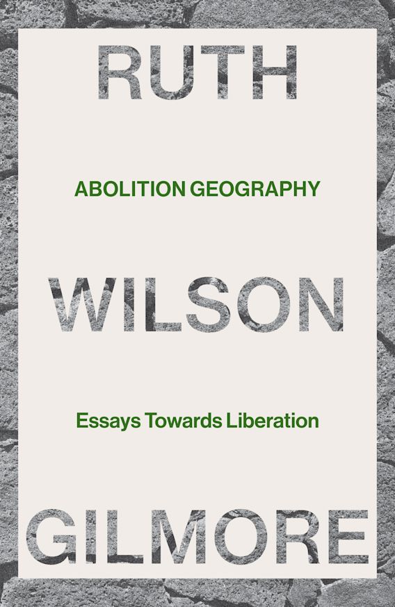 Abolition Geography: Selected Essays and Interviews: Ruth Wilson ...