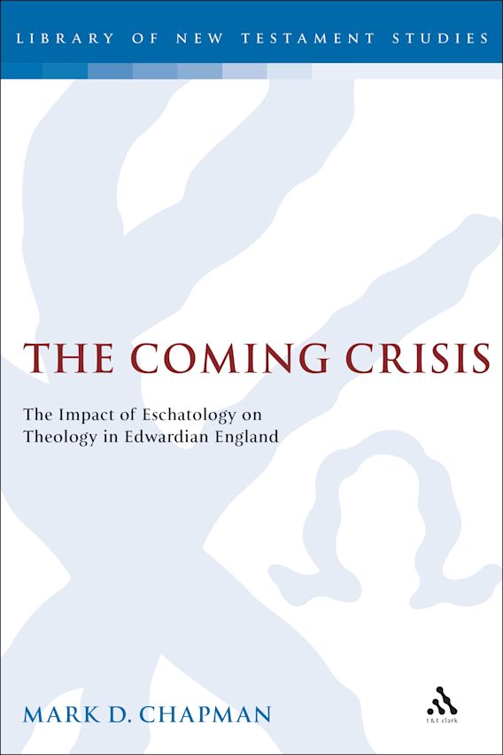 The Coming Crisis: The Impact of Eschatology on Theology in Edwardian ...