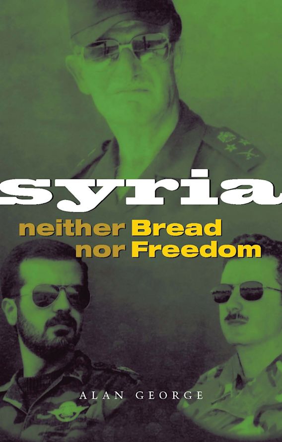 Syria: Neither Bread nor Freedom: Alan George: Zed Books