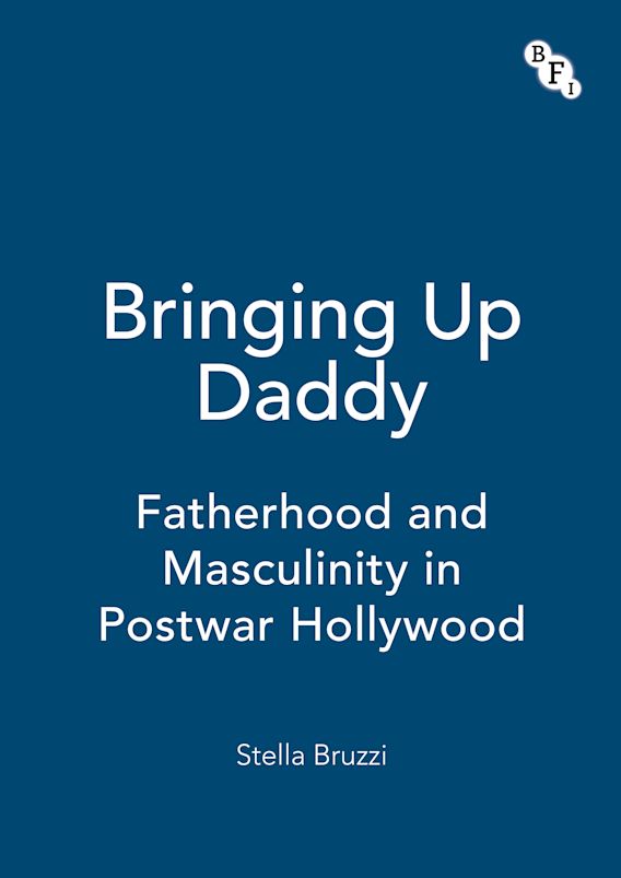 Bringing Up Daddy: Fatherhood and Masculinity in Postwar Hollywood ...