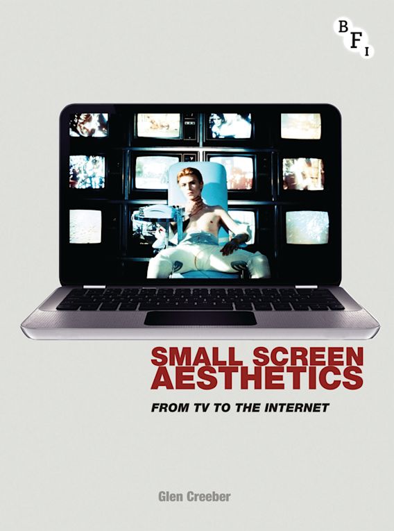 Small Screen Aesthetics: From Television to the Internet: Glen Creeber ...