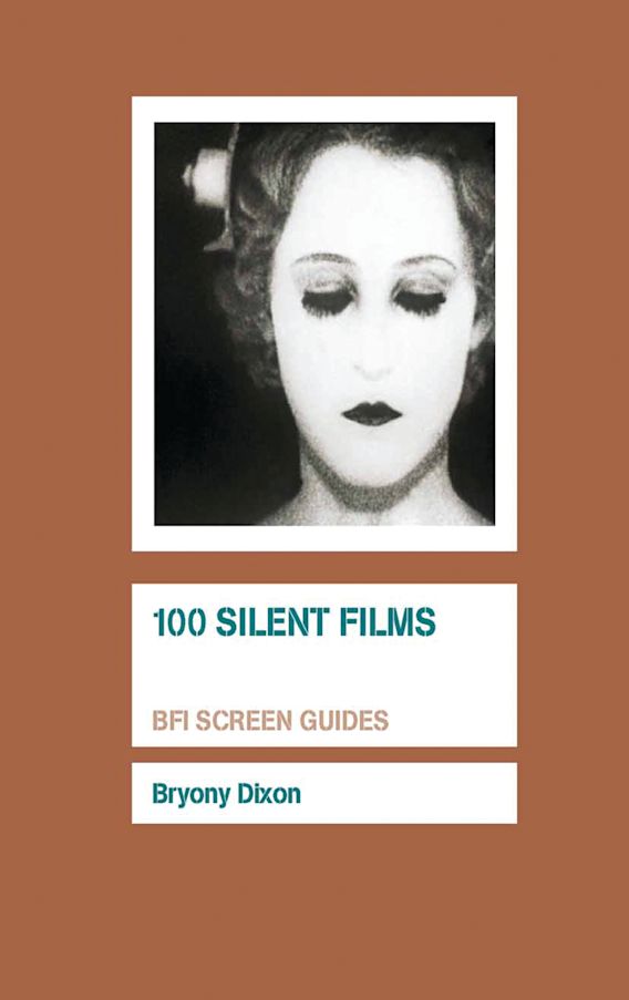 100 Silent Films: : BFI Screen Guides Bryony Dixon British Film Institute