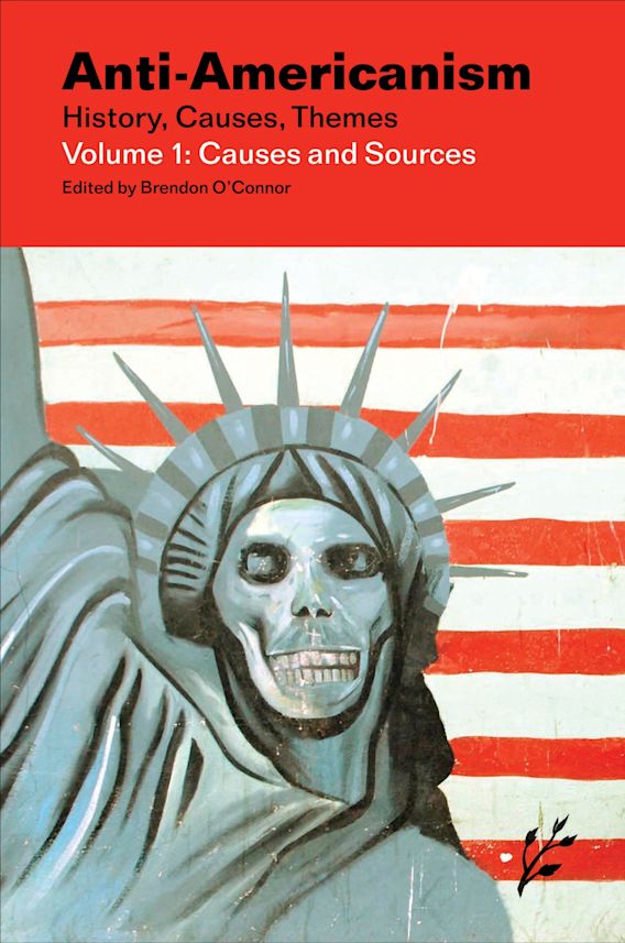 Anti-Americanism: History, Causes, Themes [4 volumes]: Brendon O'Connor ...