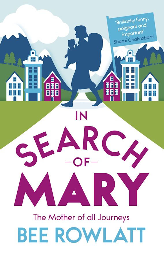 In Search of Mary: The Mother of all Journeys: Bee Rowlatt: Alma Books