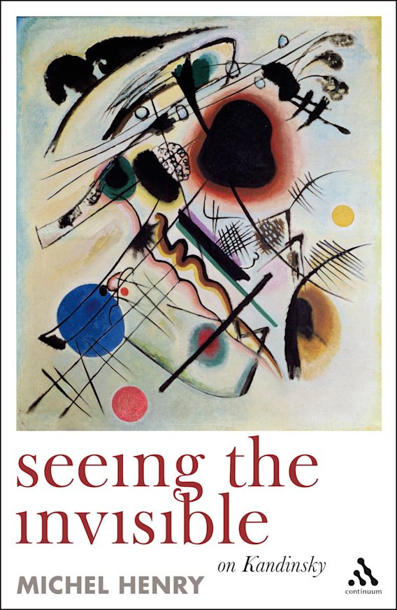 Seeing the Invisible: On Kandinsky: Michel Henry: Continuum