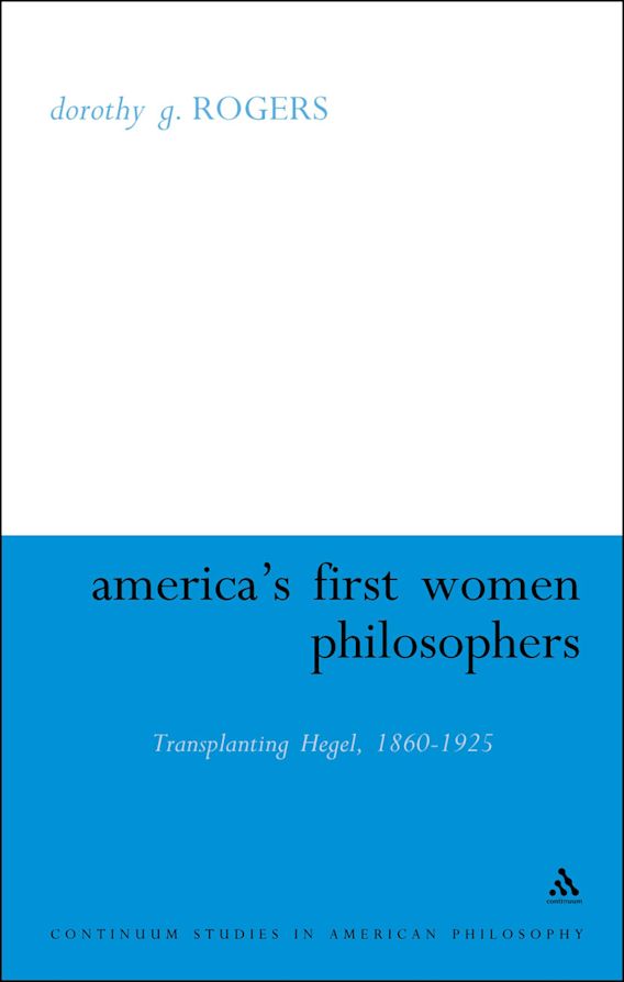 America's First Women Philosophers: Transplanting Hegel, 1860-1925 ...