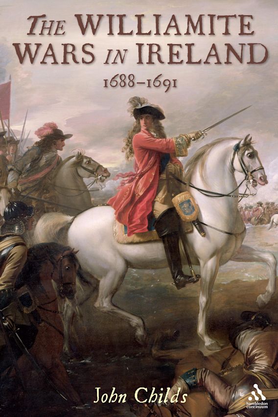 The Williamite Wars in Ireland: : John Childs: Hambledon Continuum