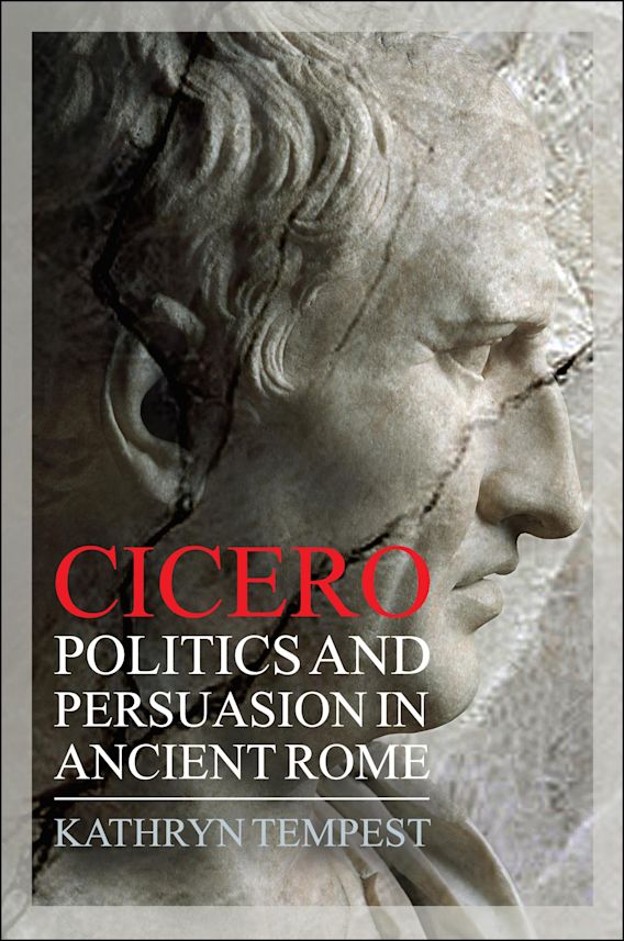 Cicero: Politics and Persuasion in Ancient Rome: Kathryn Tempest ...