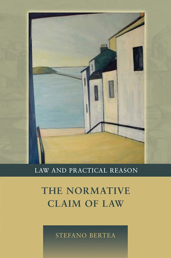 The Normative Claim of Law: : Law and Practical Reason Stefano Bertea ...