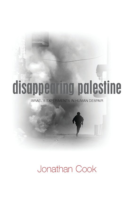 Disappearing Palestine: Israel's Experiments in Human Despair: Jonathan ...