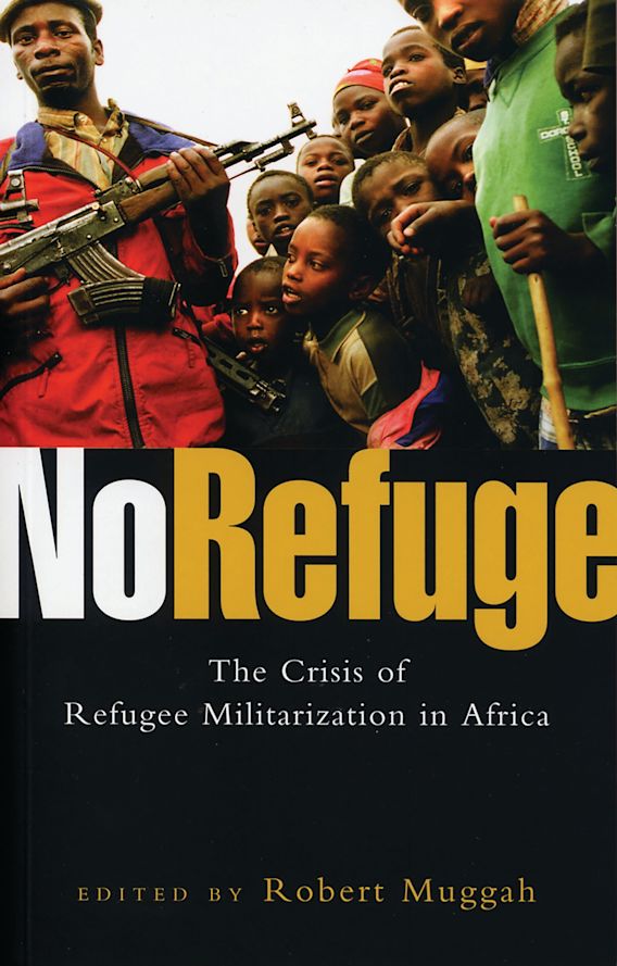 No Refuge: The Crisis of Refugee Militarization in Africa: Robert ...