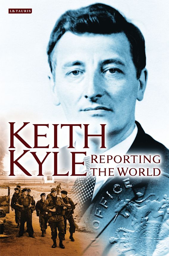 Keith Kyle, Reporting the World: : Keith Kyle: I.B. Tauris