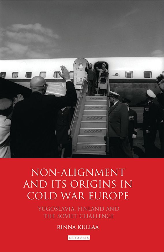 Non-alignment and Its Origins in Cold War Europe: Yugoslavia, Finland ...