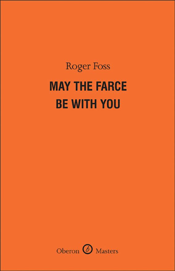 May the Farce Be With You: : Oberon Masters Series Roger Foss Oberon Books