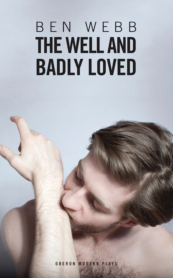 The Well & Badly Loved: A Queer Trilogy: Oberon Modern Playwrights Ben ...