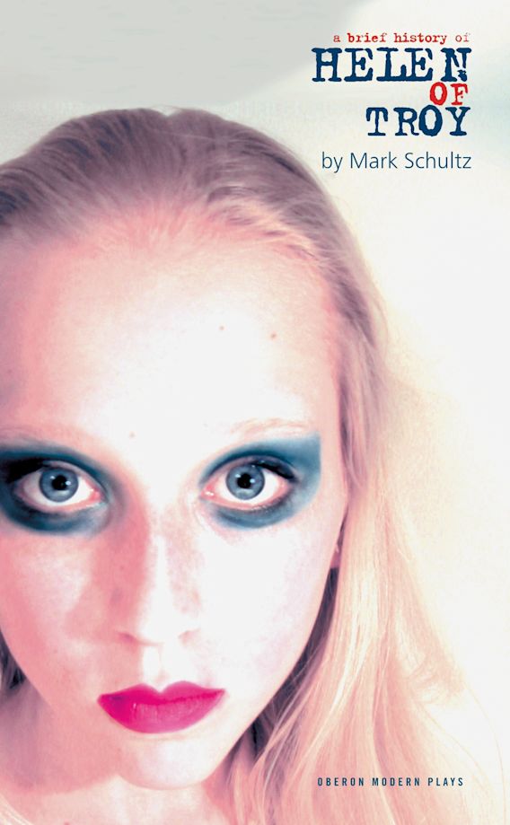 A Brief History of Helen of Troy: : Modern Plays Mark Schultz Oberon Books