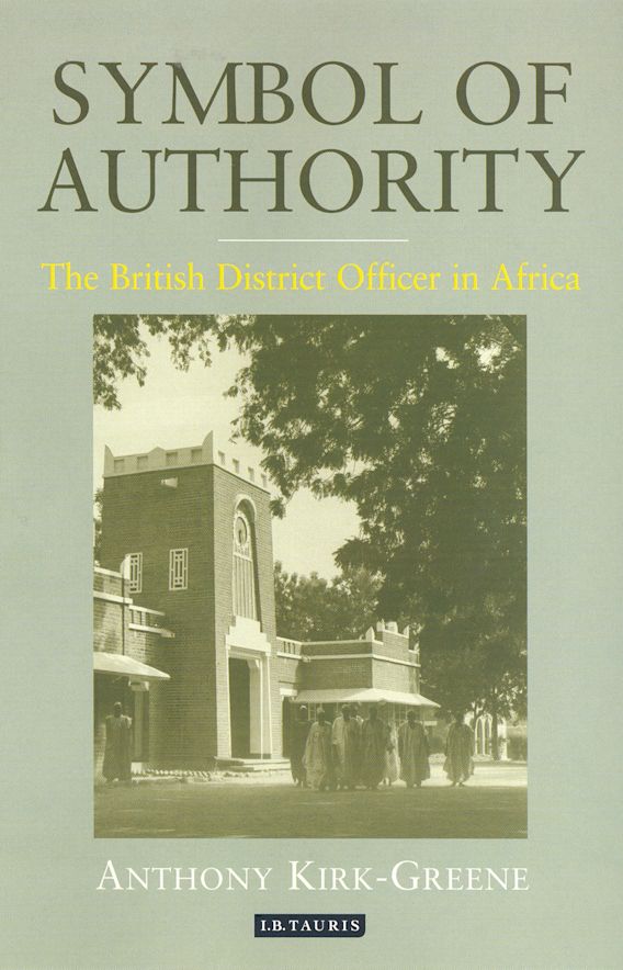 Symbol of Authority: The British District Officer in Africa: Anthony ...