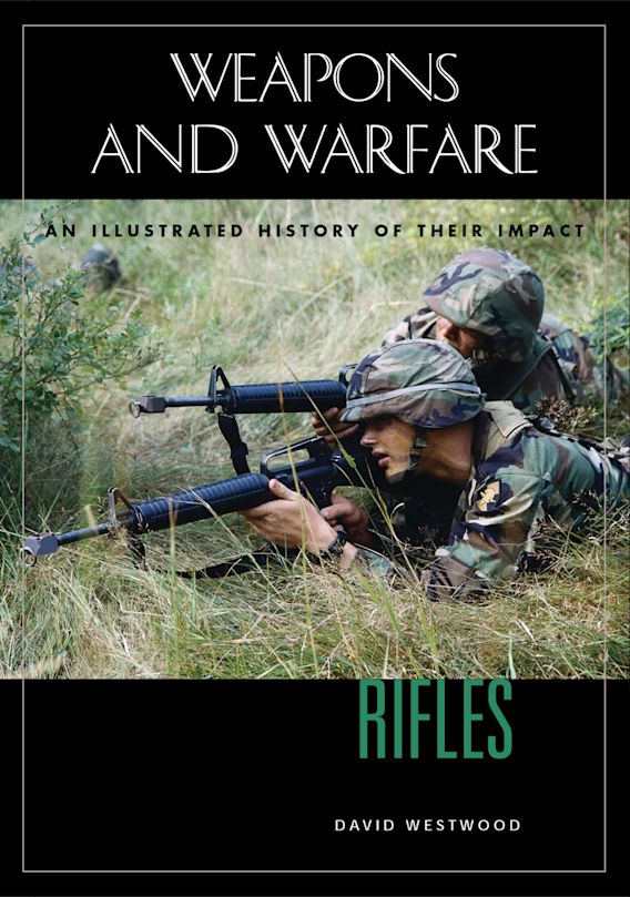 Rifles: An Illustrated History of Their Impact: Weapons and Warfare ...