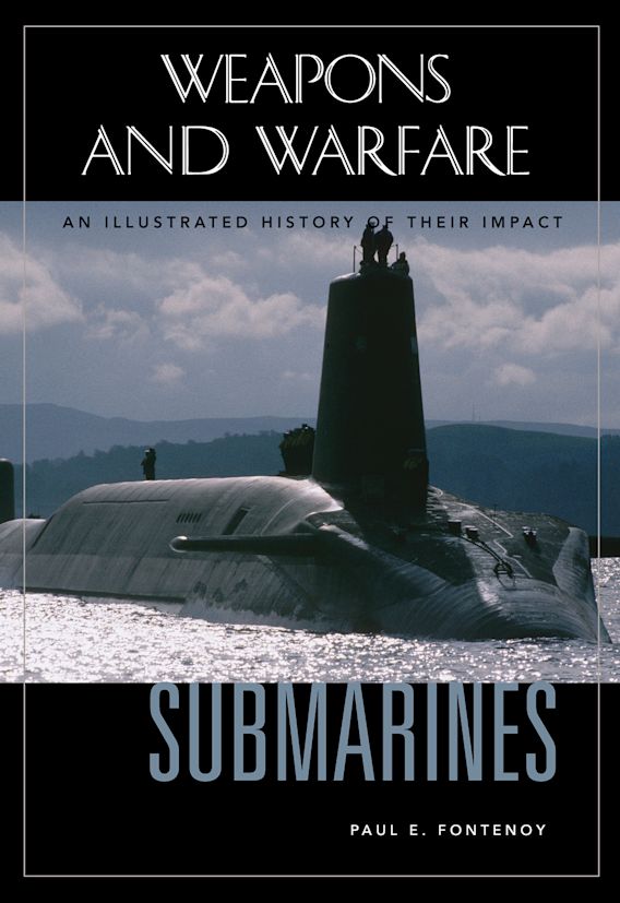 Submarines: An Illustrated History of Their Impact: Weapons and Warfare ...