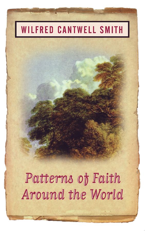 Patterns of Faith in the World's Religio: : Wilfred Cantwell Smith ...