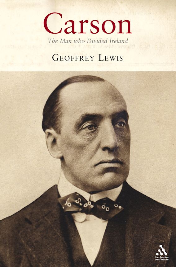 Carson: The Man Who Divided Ireland: Geoffrey Lewis: Hambledon Continuum