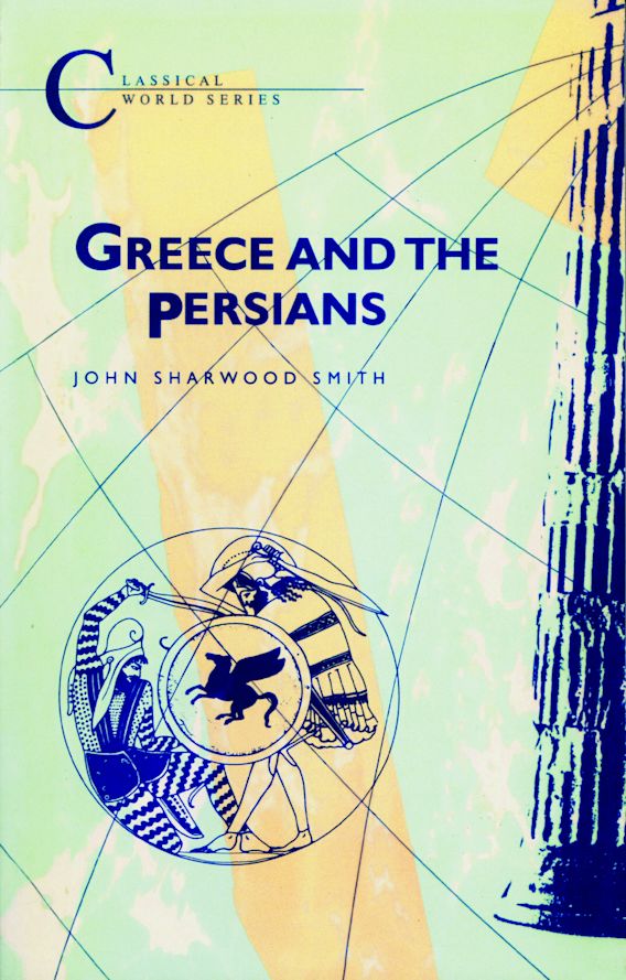 Greece and the Persians: : Classical World John Sharwood Smith Bristol ...