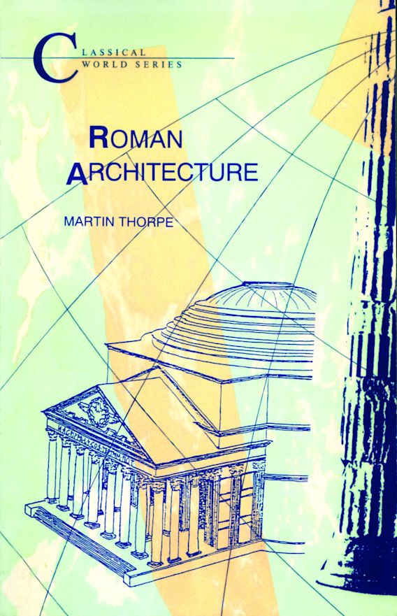 Roman Architecture: : Classical World Martin Thorpe Bristol Classical Press