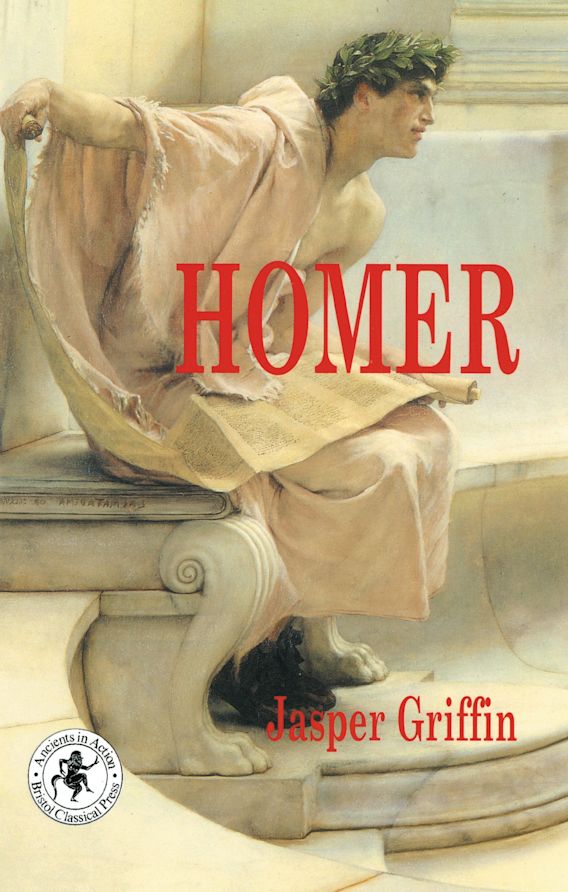 Homer: : Ancients in Action Jasper Griffin Bristol Classical Press