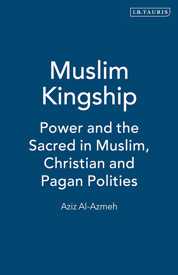 Muslim Kingship: Power and the Sacred in Muslim, Christian and Pagan ...