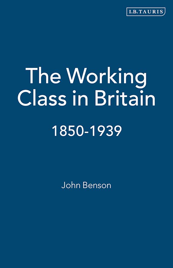 The Working Class in Britain: 1850-1939: John Benson: I.B. Tauris