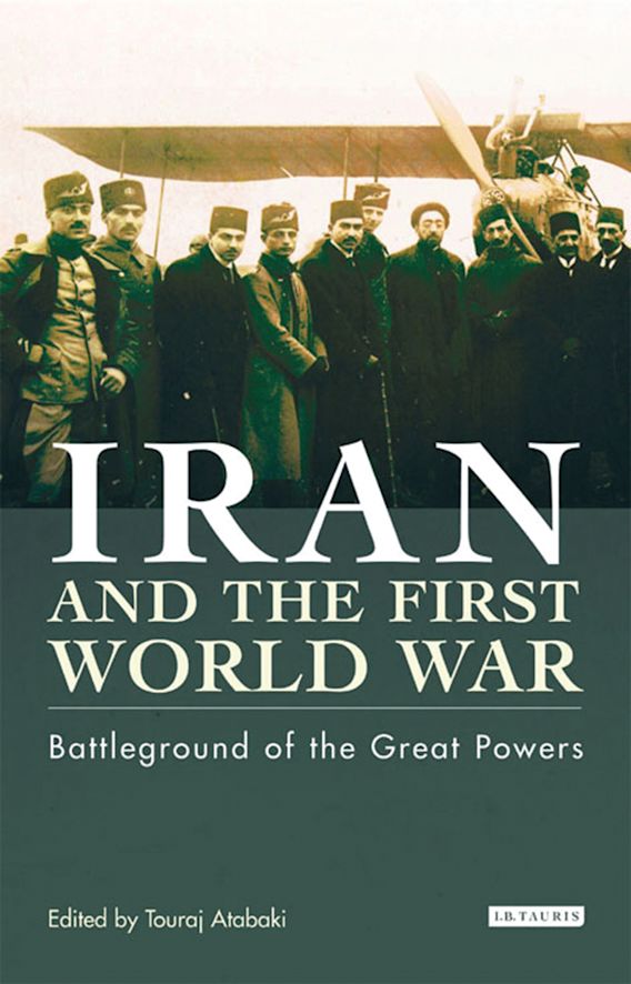 Iran and the First World War: Battleground of the Great Powers: Touraj ...