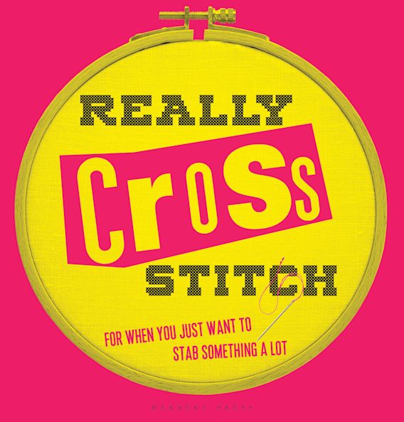 Really Cross Stitch: For When You Just Want to Stab Something a Lot ...