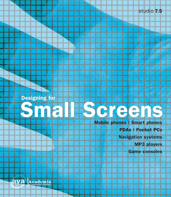 Designing for Small Screens: Mobile Phones, Smart Phones, PDAs, Pocket PCs, Navigation Systems ...