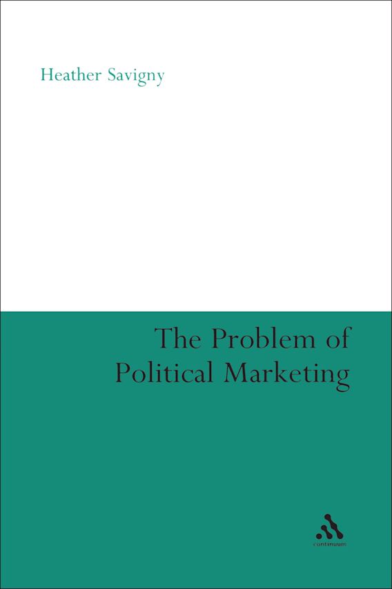 The Problem of Political Marketing: : Heather Savigny: Continuum