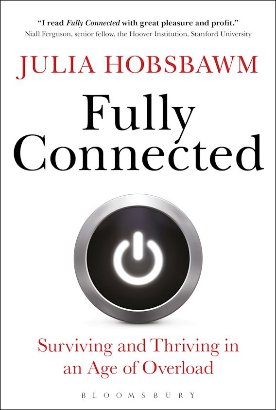 Fully Connected: Surviving and Thriving in an Age of Overload: Julia ...