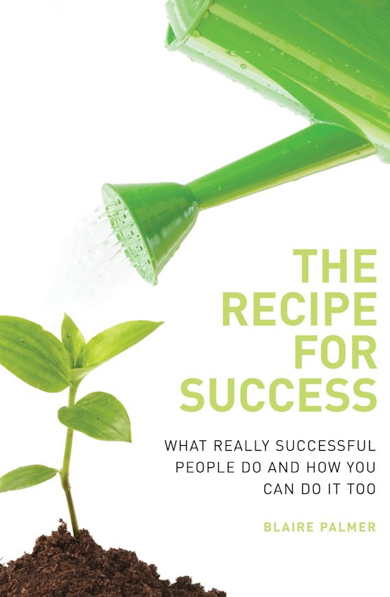 The Recipe for Success: What Really Successful People Do and How You ...