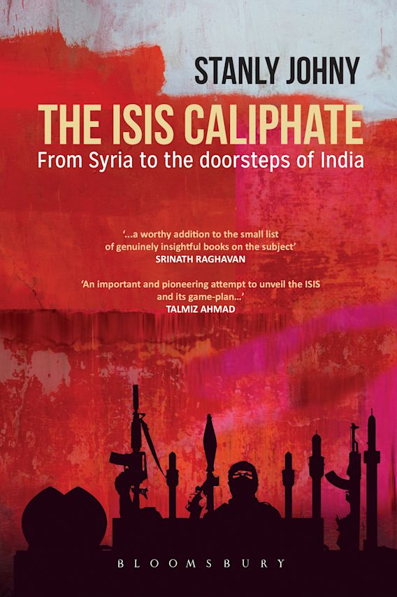 The ISIS Caliphate: From Syria to the Doorsteps of India: Stanly Johny ...