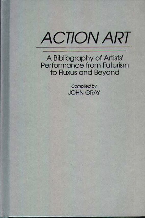 Action Art: A Bibliography of Artists' Performance from Futurism to ...