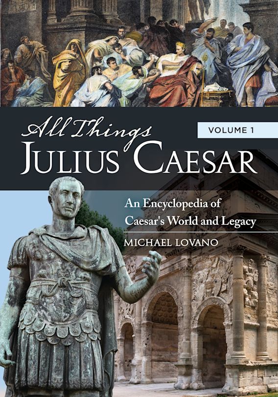 All Things Julius Caesar: An Encyclopedia of Caesar's World and Legacy ...