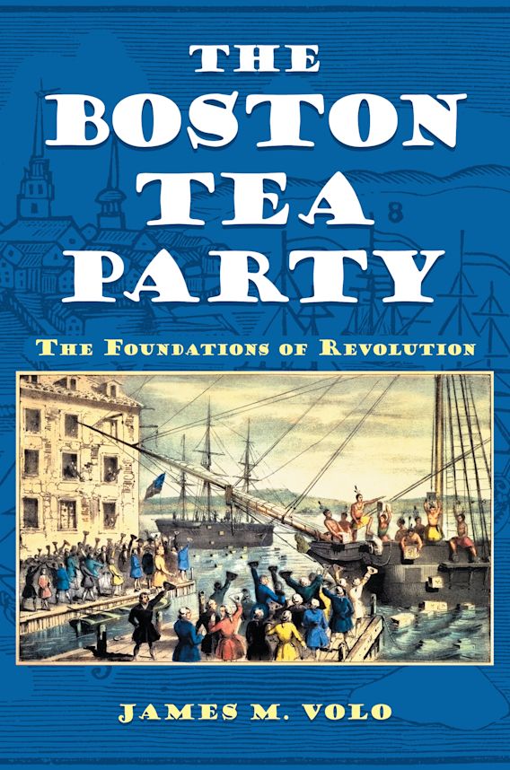 The Boston Tea Party: The Foundations of Revolution: James M. Volo: Praeger