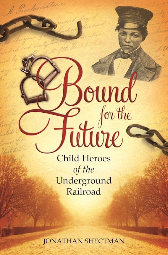 Bound for the Future: Child Heroes of the Underground Railroad ...