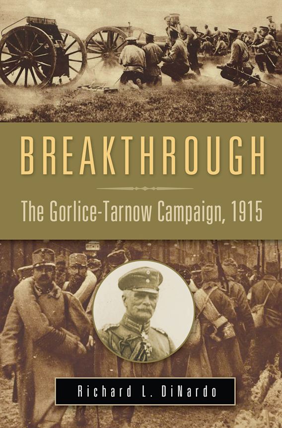 Breakthrough: The Gorlice-Tarnow Campaign, 1915: Richard L. DiNardo ...