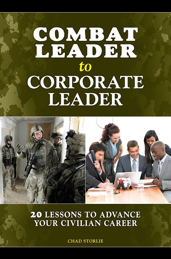 Combat Leader to Corporate Leader: 20 Lessons to Advance Your Civilian ...