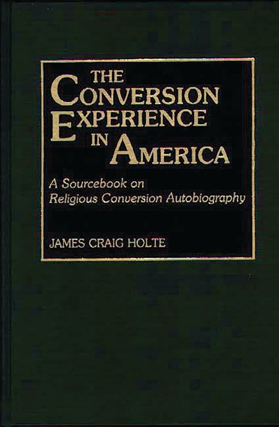 The Conversion Experience in America: A Sourcebook on Religious ...